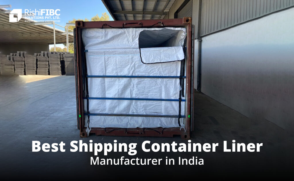Essential Guide to Choose the Best Shipping Container Liner - Rishi Fibc